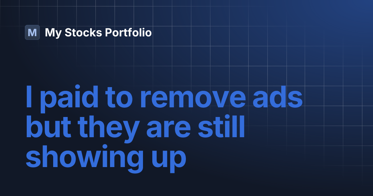I paid to remove ads but they are still showing up | My Stocks Portfolio
