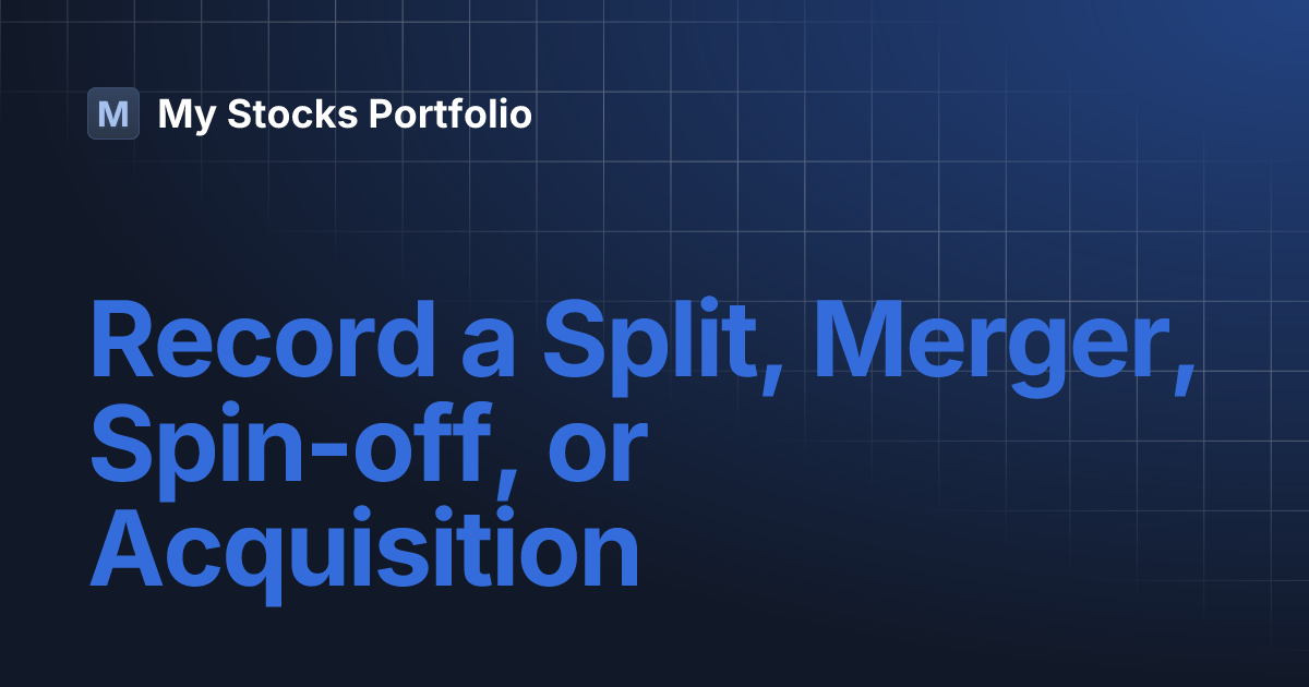 Record a Split, Merger, Spin-off, or Acquisition | My Stocks Portfolio